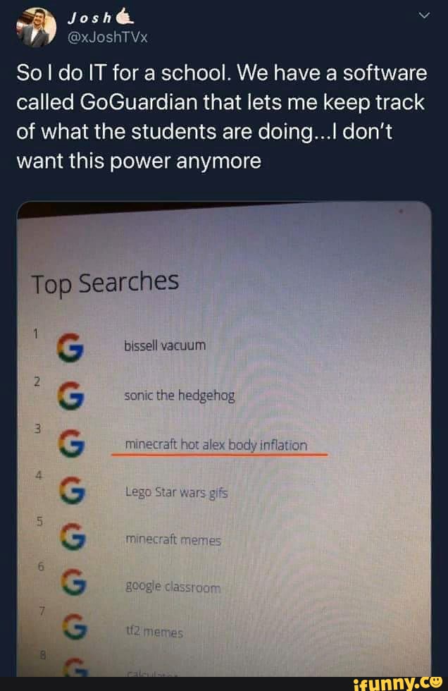 Sol do IT for a school. We have a software called GoGuardian that lets ...