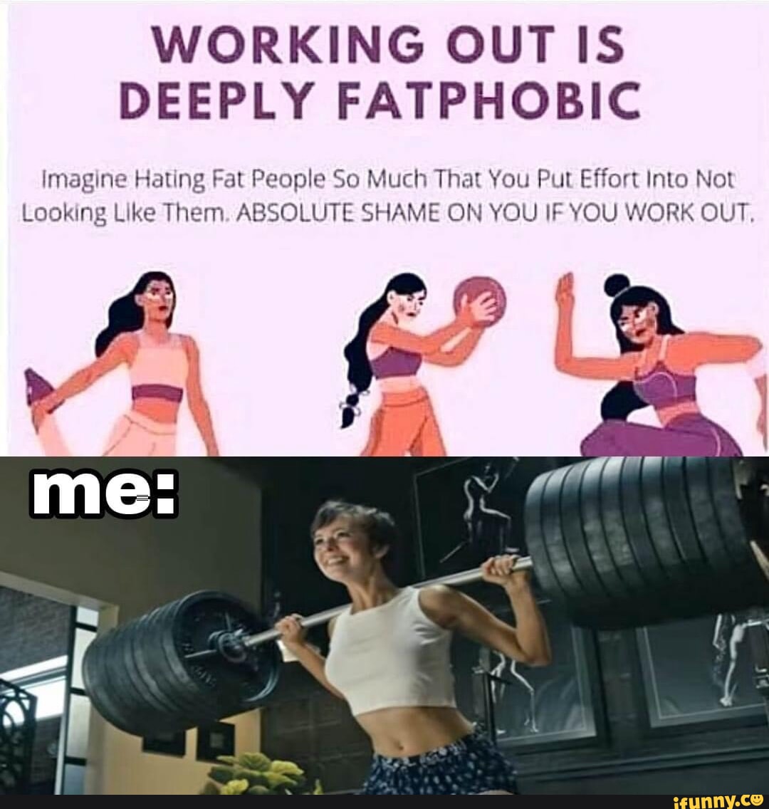 WORKING OUT IS DEEPLY PAT PHOBIC Imagine Hating Fat People So Much That ...