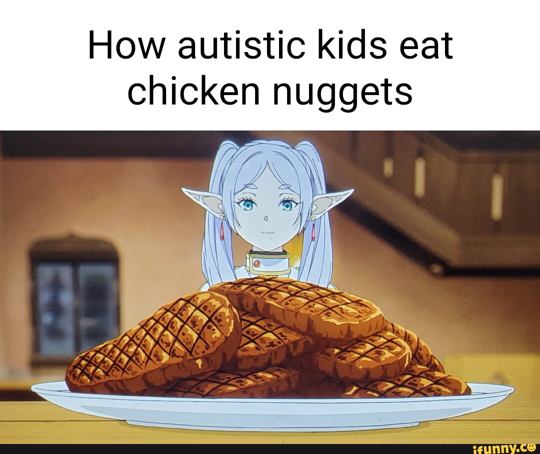 How autistic kids eat chicken nuggets - iFunny