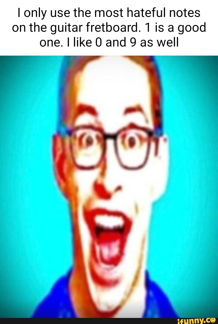 Fretboard memes. Best Collection of funny Fretboard pictures on iFunny