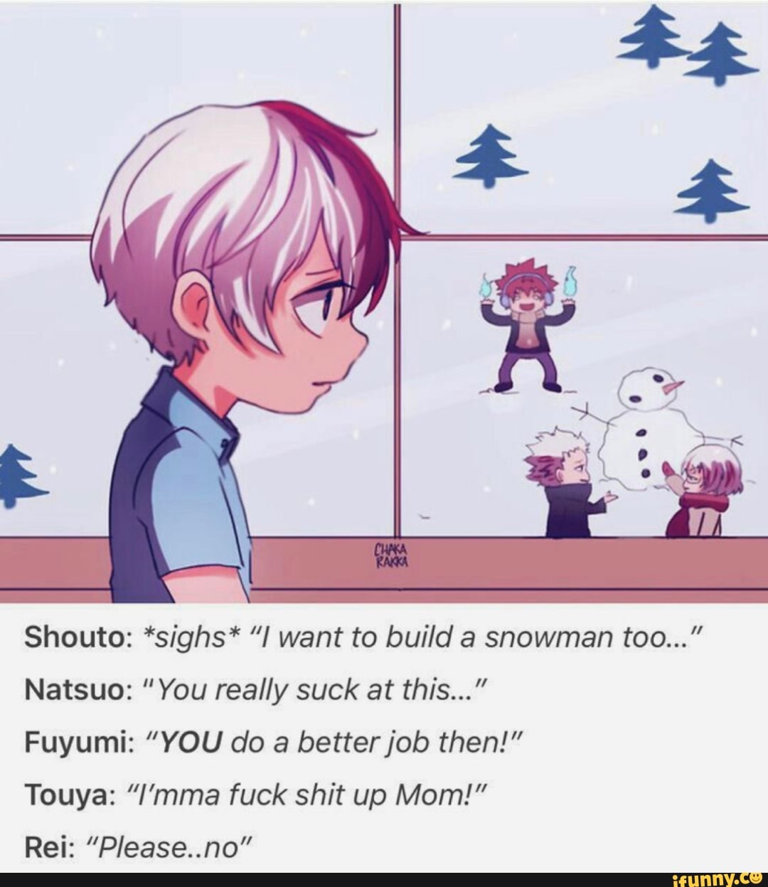 Shouto: *sighs* ”I want to build a snowman too...” Natsuo: ” You really suck at this...” Fuyumi ...