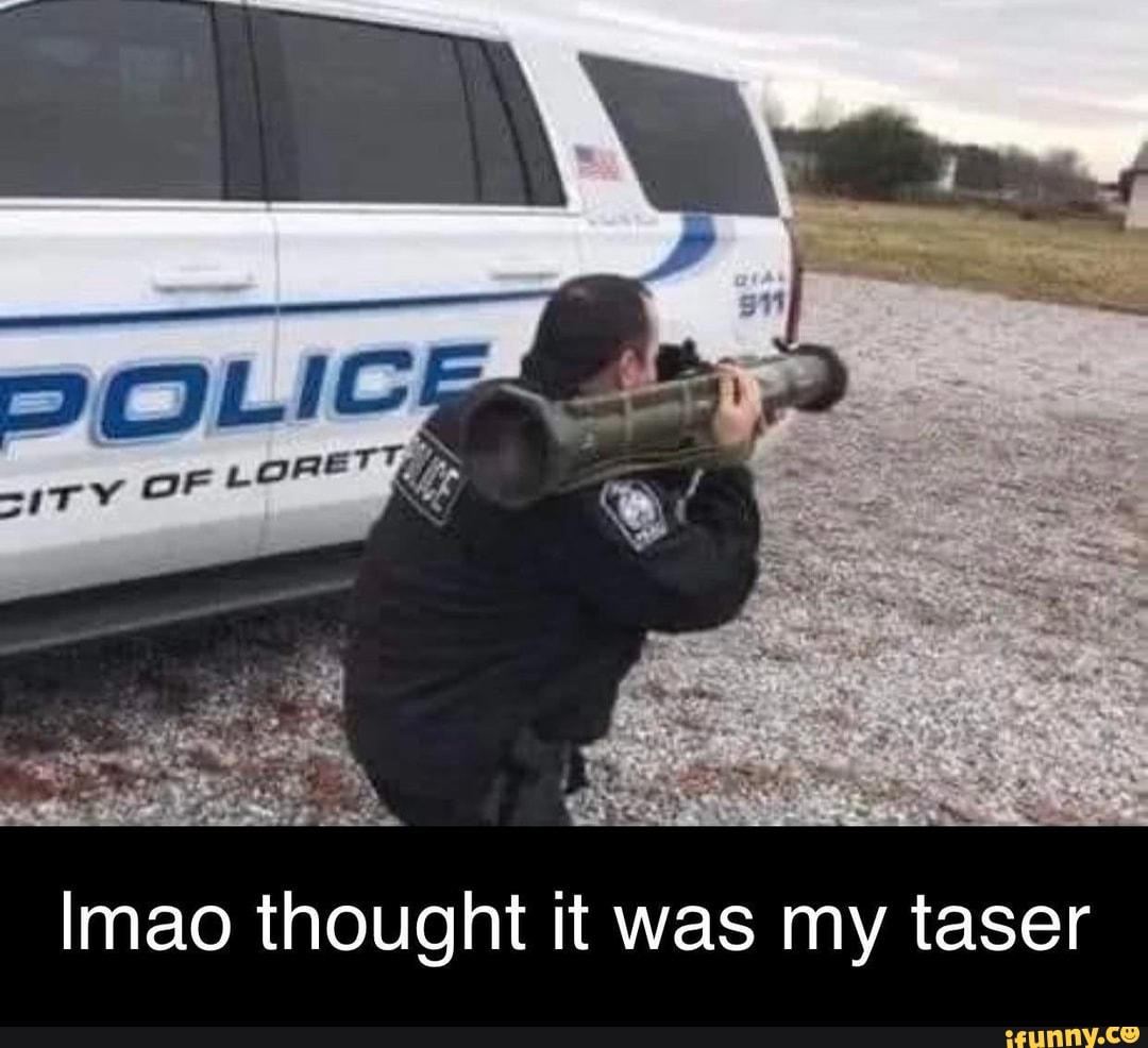 Imao thought it was my taser - iFunny