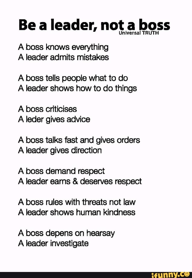 Be a leader, not a boss Universal TRUTH A boss knows everything A ...