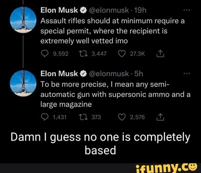 Elon Musk @ @elonmusk Assault rifles should at minimum require a ...