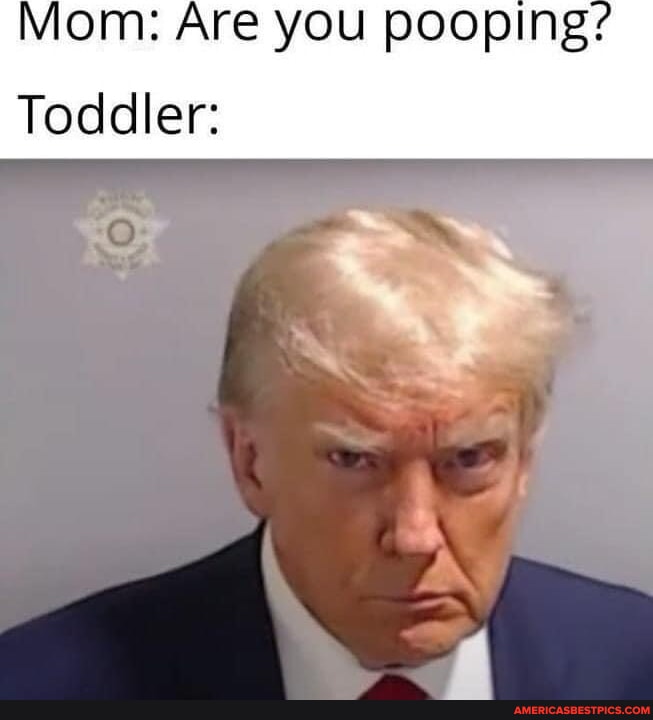 Mom: Are you pooping: Toddler: - America’s best pics and videos