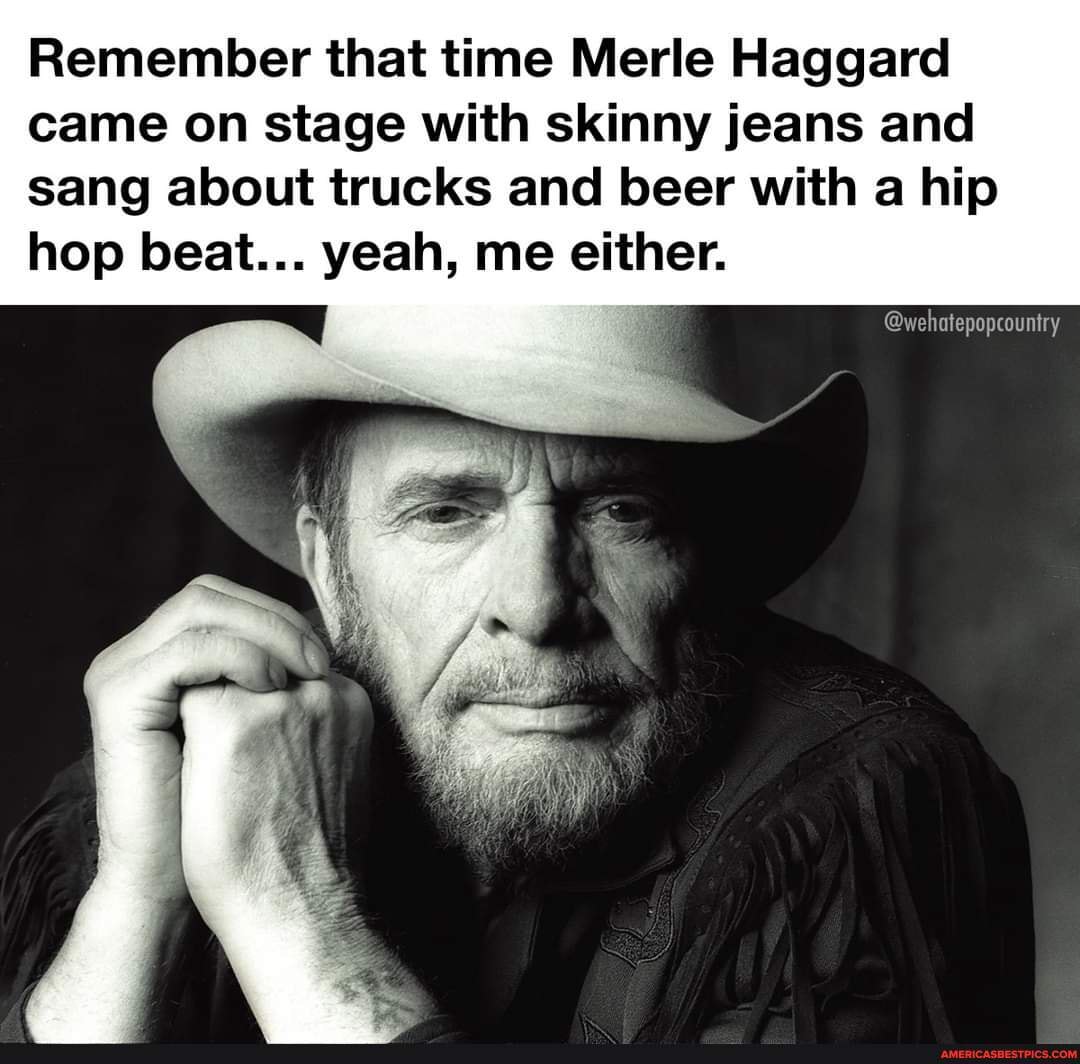 Remember that time Merle Haggard came on stage with skinny jeans and ...