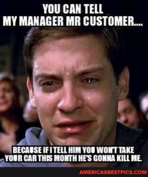YOU CAN TELL MY MANAGER MR CUSTOMER... - America’s best pics and videos
