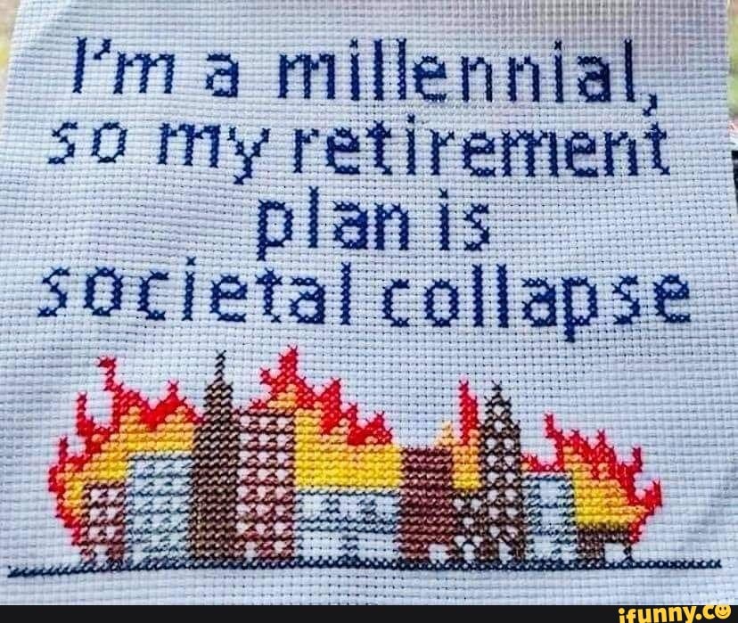 Rma millennial, so my retirement planis sacietal collapse - iFunny