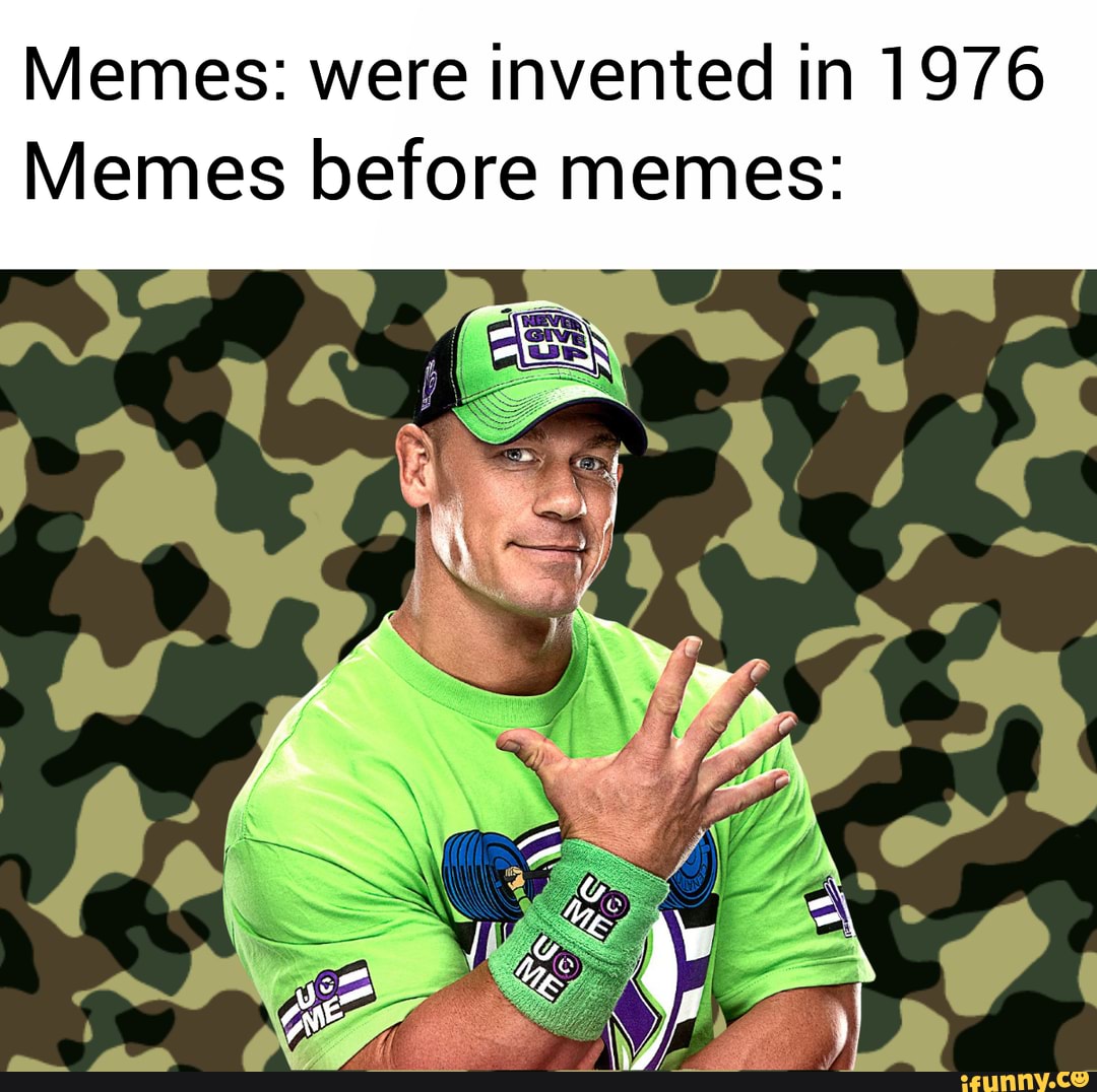 Memes: were invented in 1976 Memes before memes: 4\ 4 we \ on ! iags AN ...