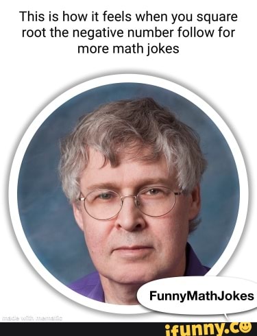 This is how it feels when you square root the negative number follow ...