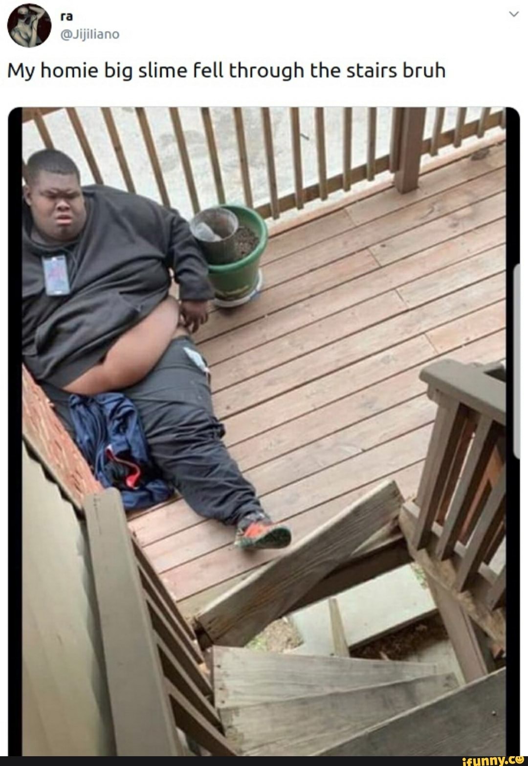 My homie big slime fell through the stairs bruh - iFunny