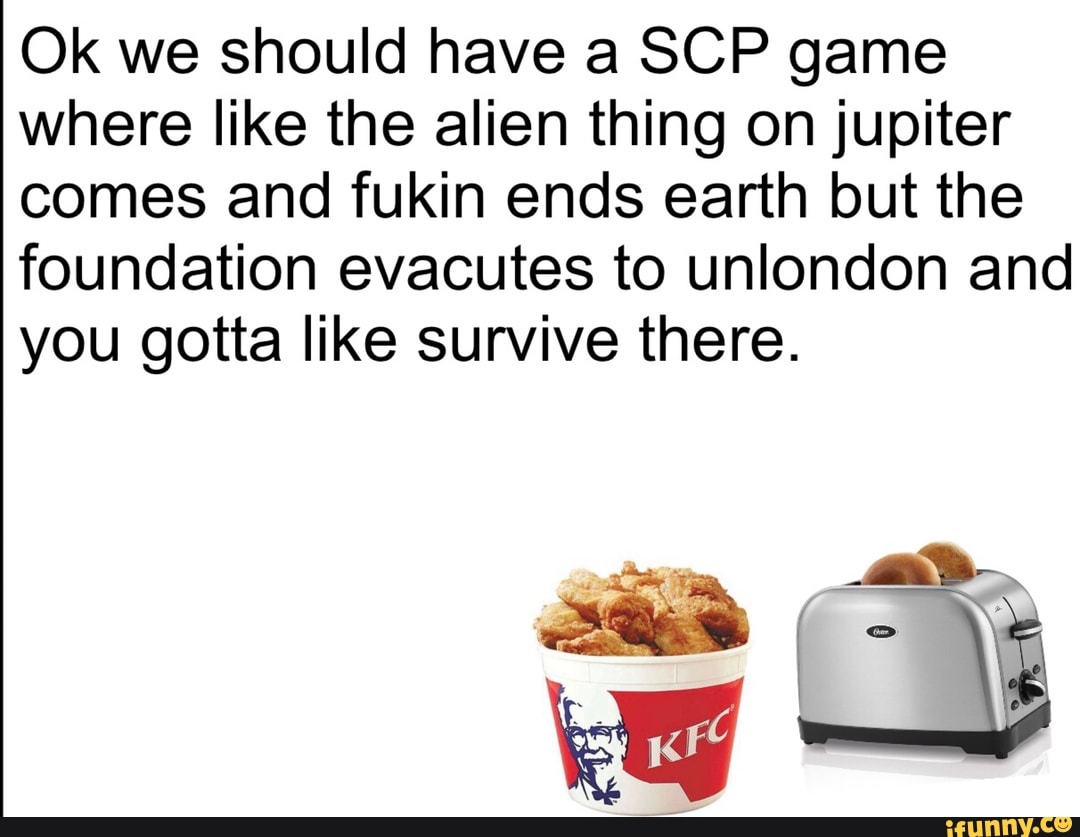 Ok we should have a SCP game where like the alien thing on jupiter ...
