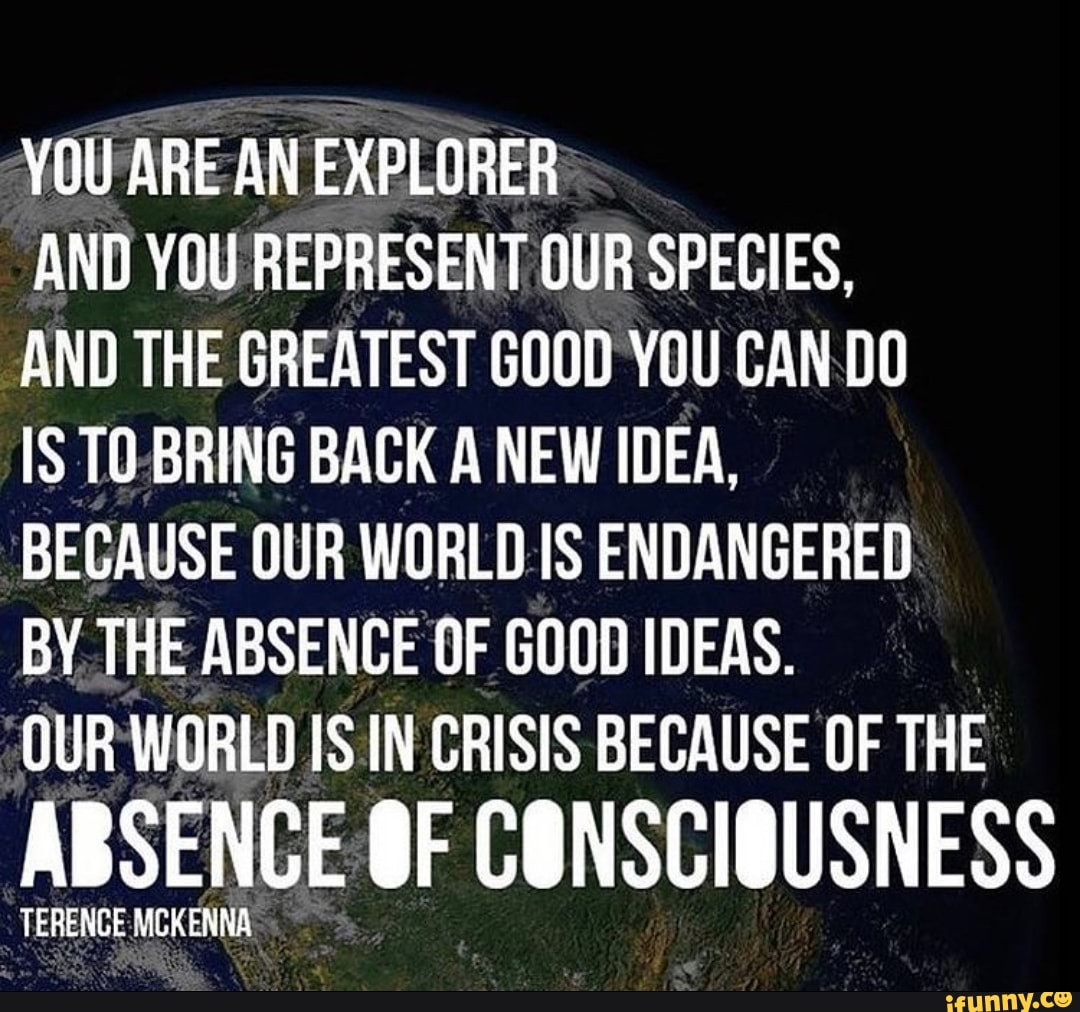 YOU ARE AN EXPLORER AND YOU REPRESENT OUR SPECIES, AND THE GREATEST ...