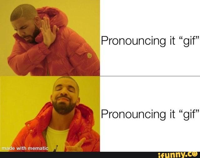 Pronouncing it "gif" Pronouncing it "gif" - iFunny
