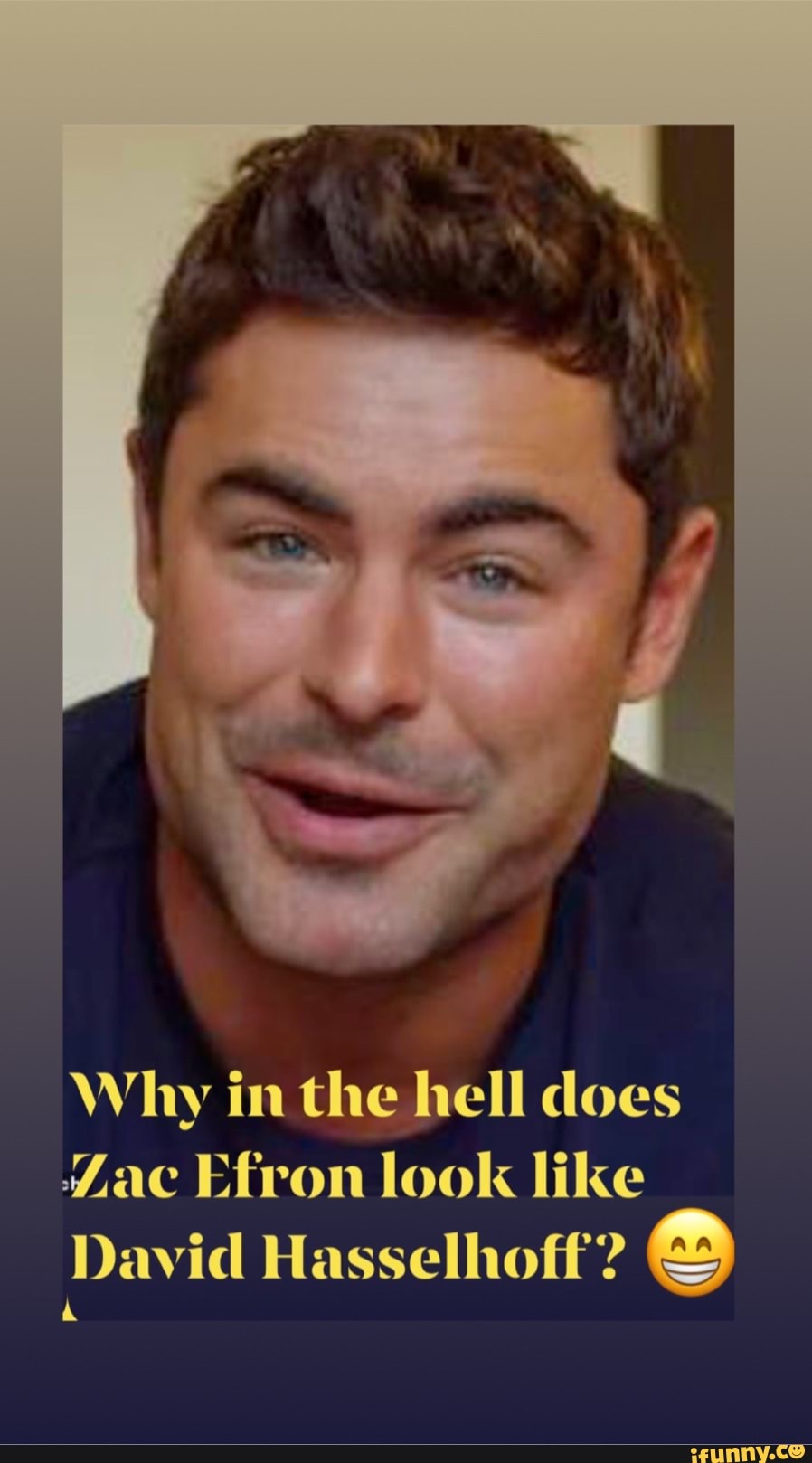 Why in the hell does Zac Efron look like David Hasselhoff? ry - iFunny