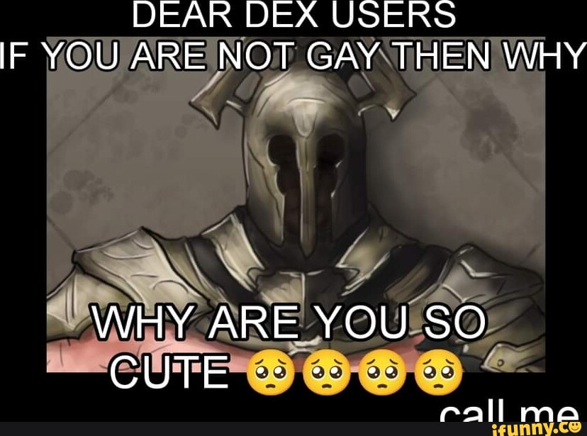 DEAR DEX USERS IF YOU ARE NOT GAY THEN WHY WHY ARE YOU SO CUTE nall Mma ...