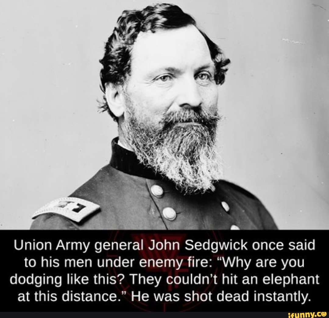 Union Army general John Sedgwick once said to his men under enemy fire ...