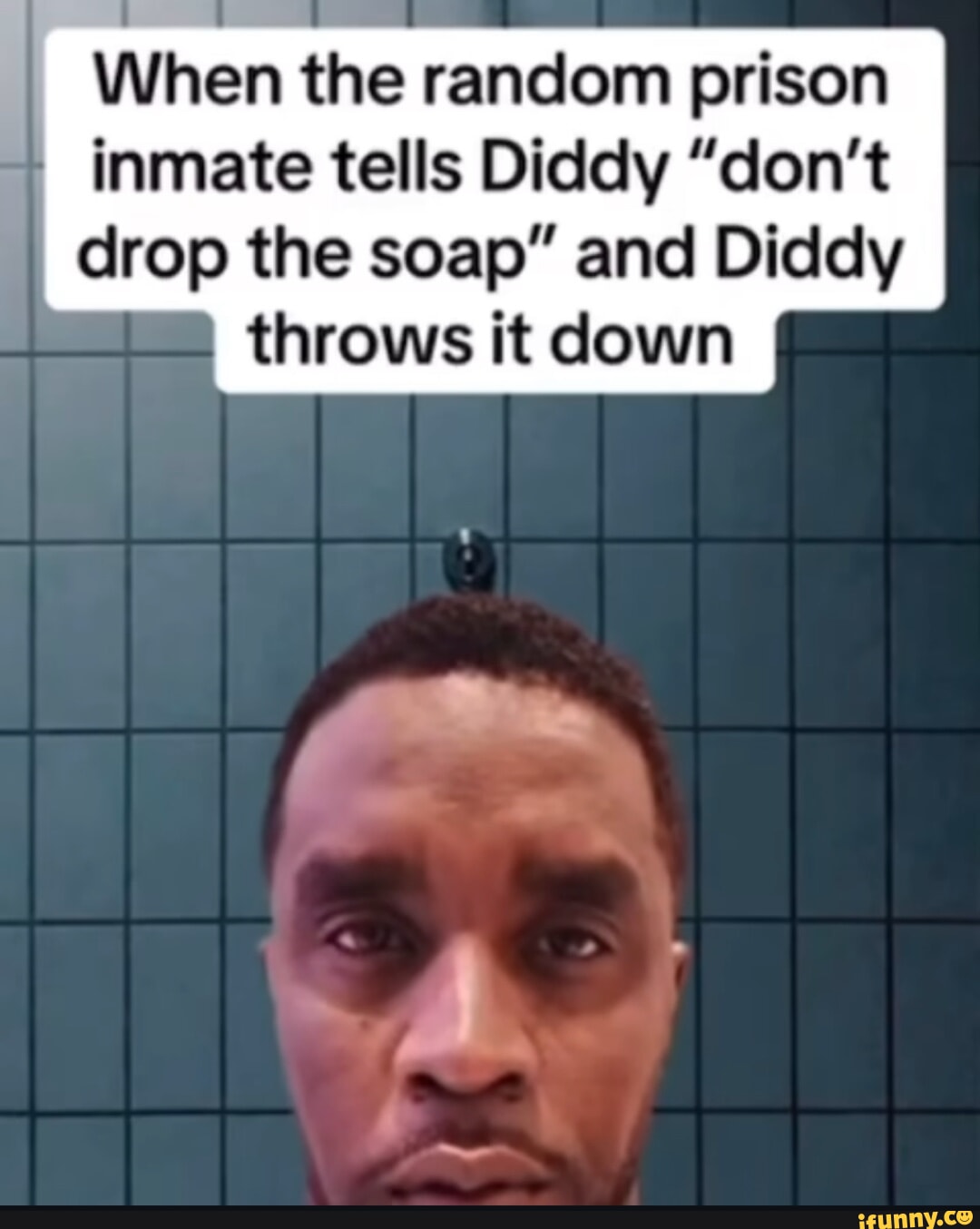 When the random prison inmate tells Diddy "don't I drop the soap" and ...