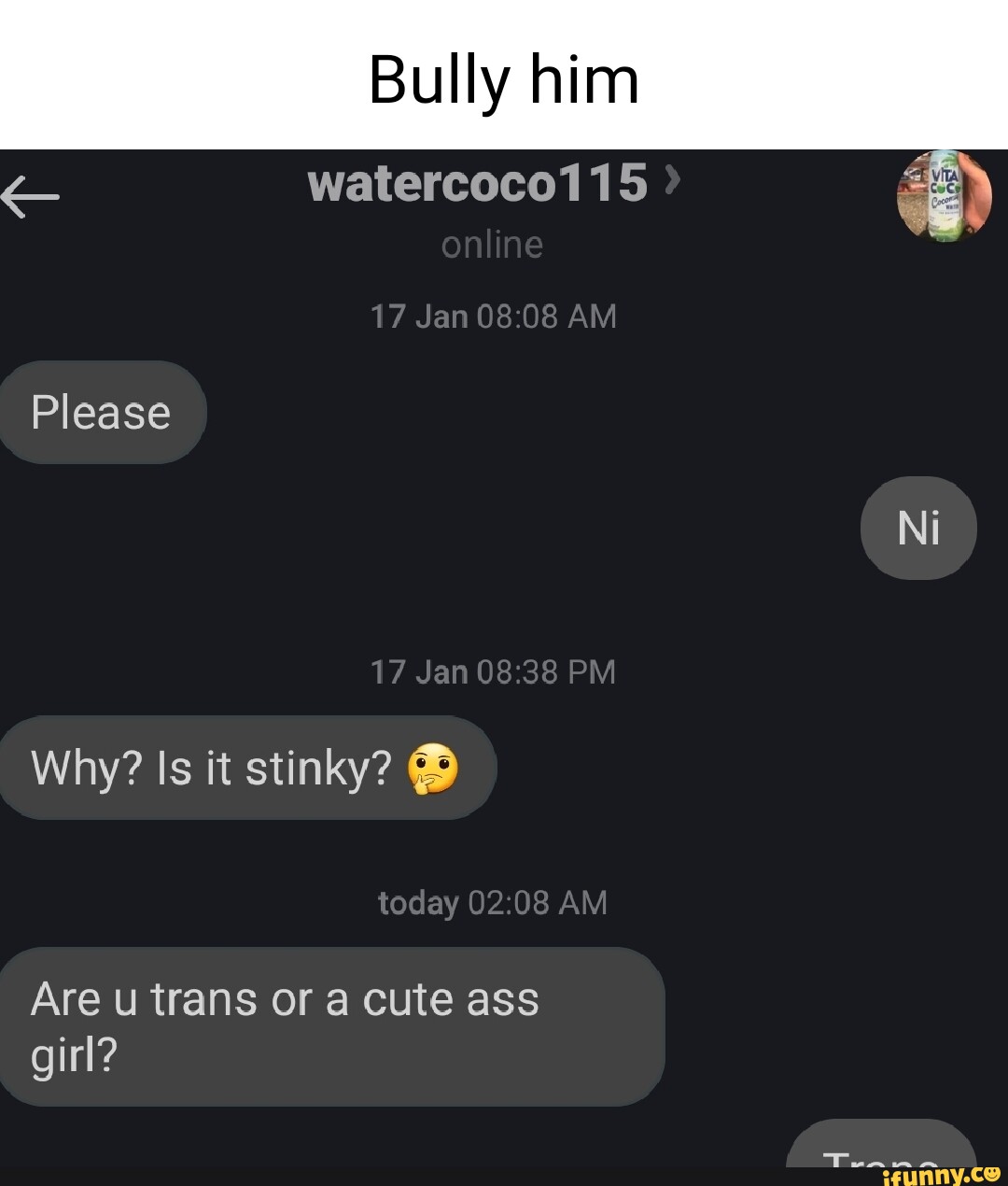 Bully him watercoco115 online 17 Jan AM Please 17 Jan PM Why? Is it ...