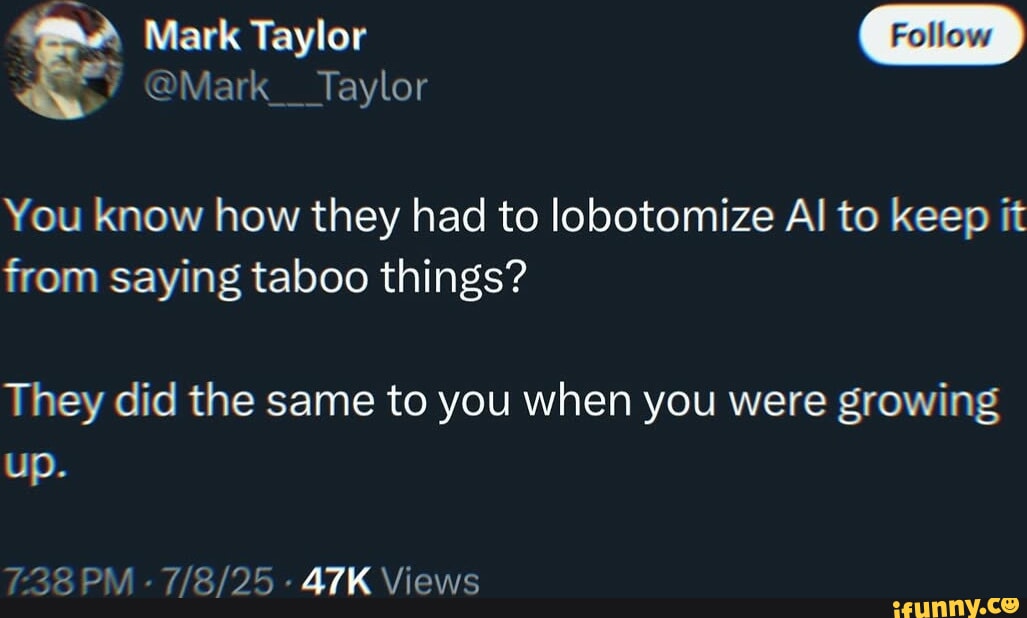 Mark Taylor @Mark. _Taylor You know how they had to lobotomize Al to ...