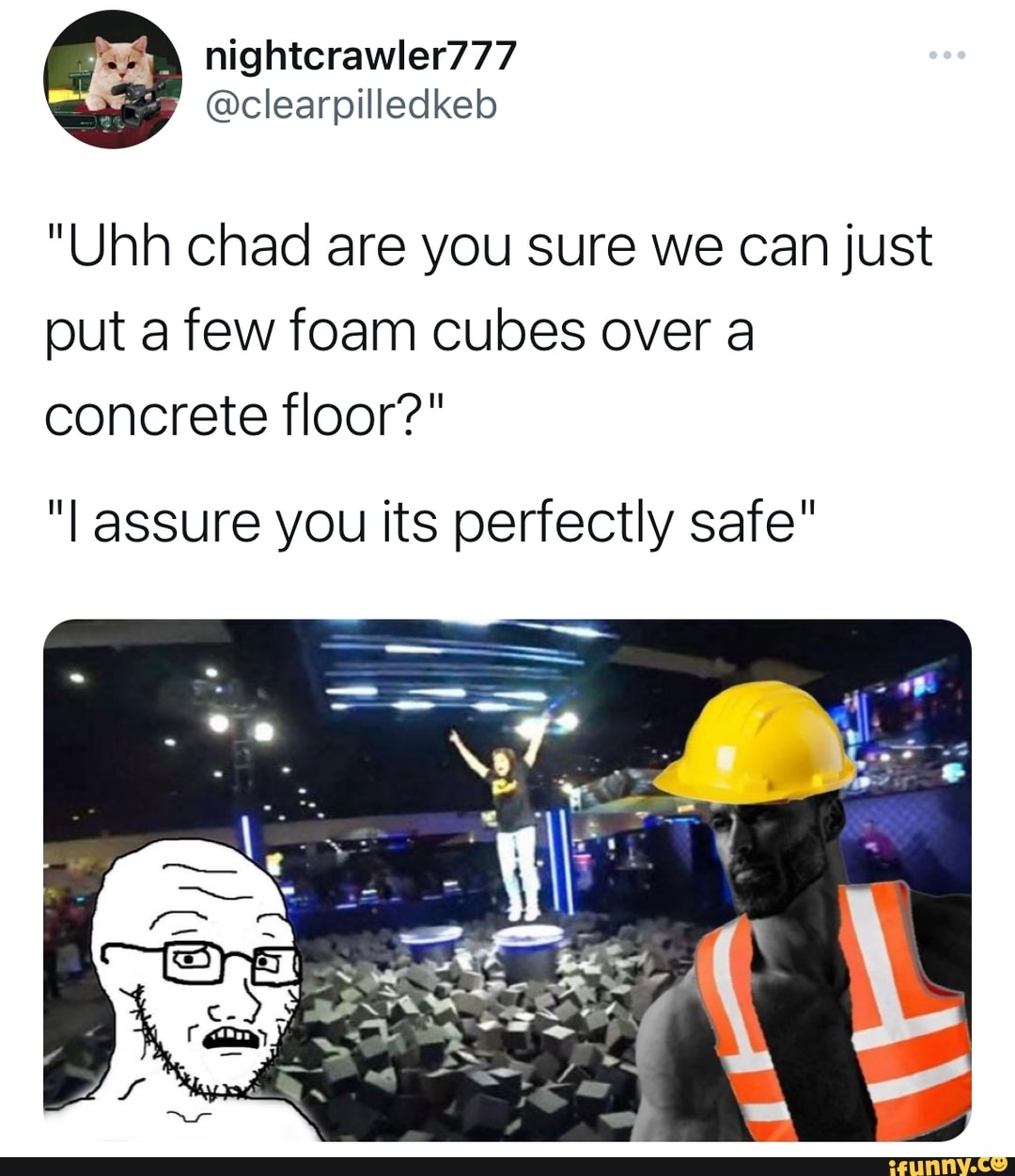 "Uhh chad are you sure we can just put a few foam cubes over concrete ...