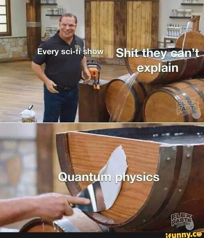 Every sci-fi snow Shit they can't explain Quantum physics - iFunny