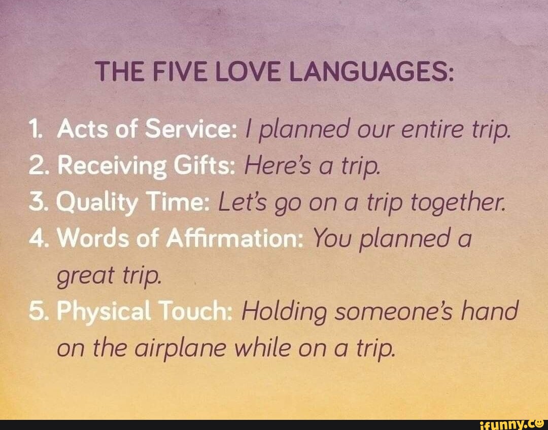 THE FIVE LOVE LANGUAGES: Acts of Service: I planned our entire trip. 2 ...