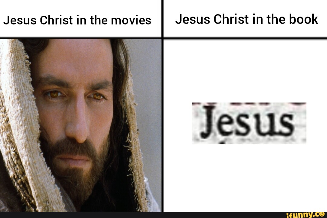 Jesus Christ in the movies I Jesus Christ in the book esus - iFunny