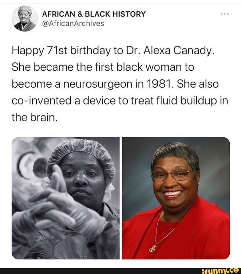 AFRICAN & BLACK HISTORY Happy 71st birthday to Dr. Alexa Canady. She ...