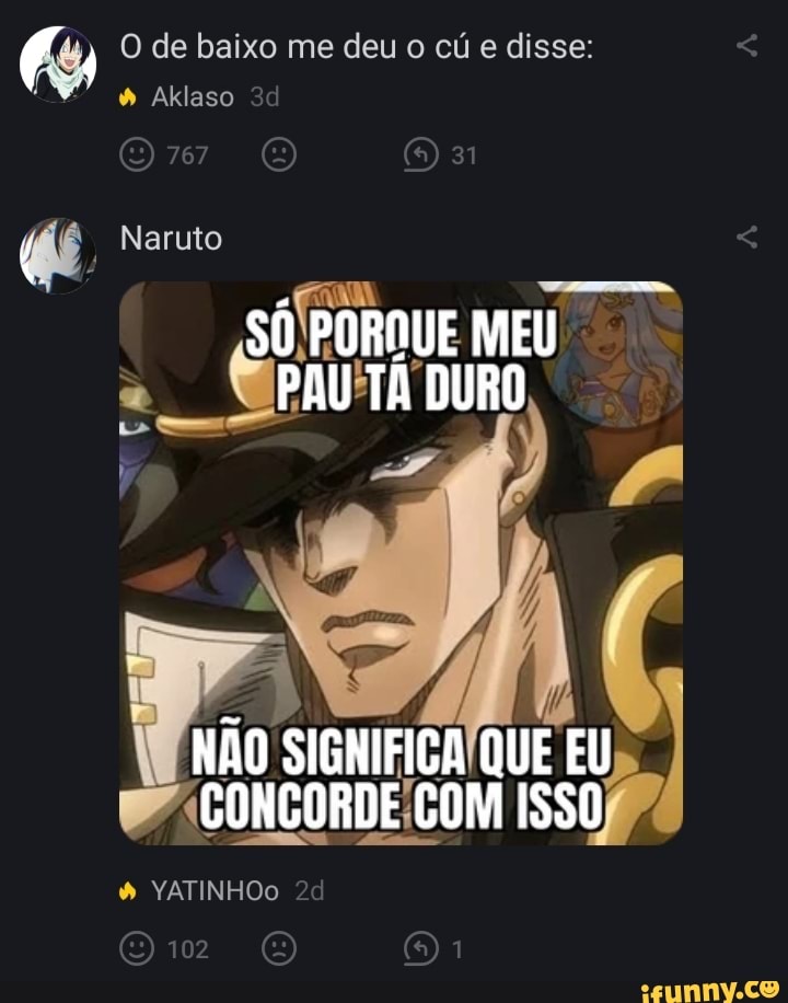 O De Baixo Me Deu O Cú E Disse Aklaso Nao Signifigatque Eu Ifunny