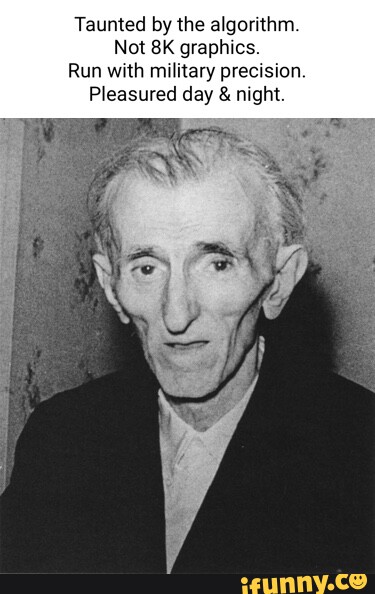 Taunted by the algorithm. Not graphics. Run with military precision ...