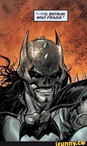 THE BATMAN WHO FRAGS." - iFunny