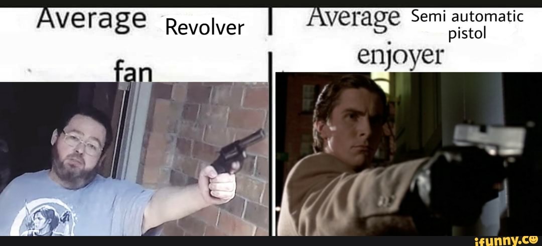 AVErage Revolver verage Semi automatic pistol pistol enjoyer - iFunny