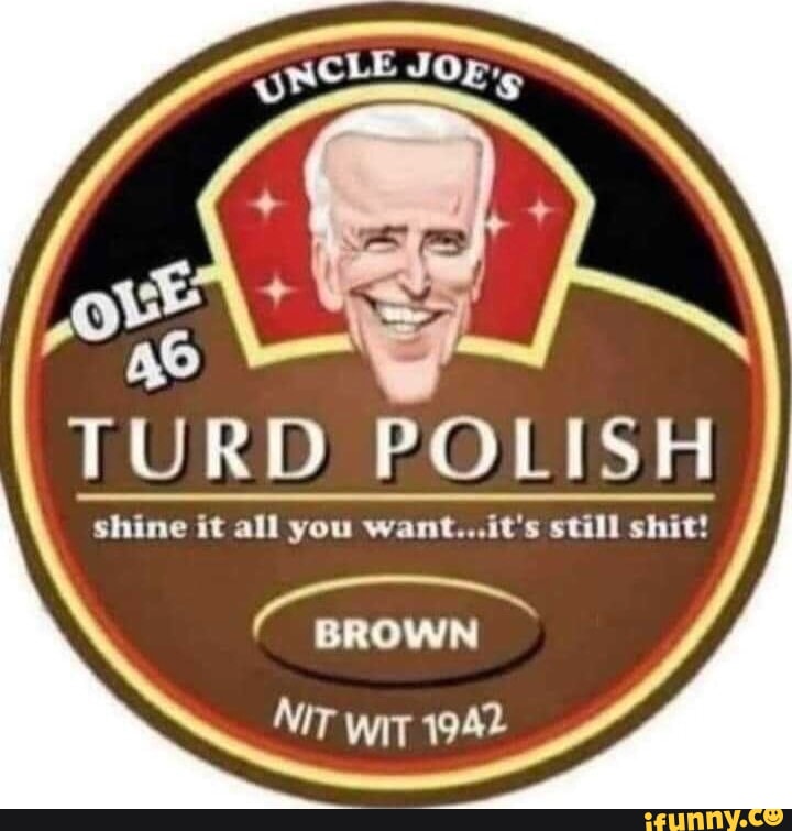 If I, TURD POLISH I shine it all you want..,it's still shit! BROWN NIT ...