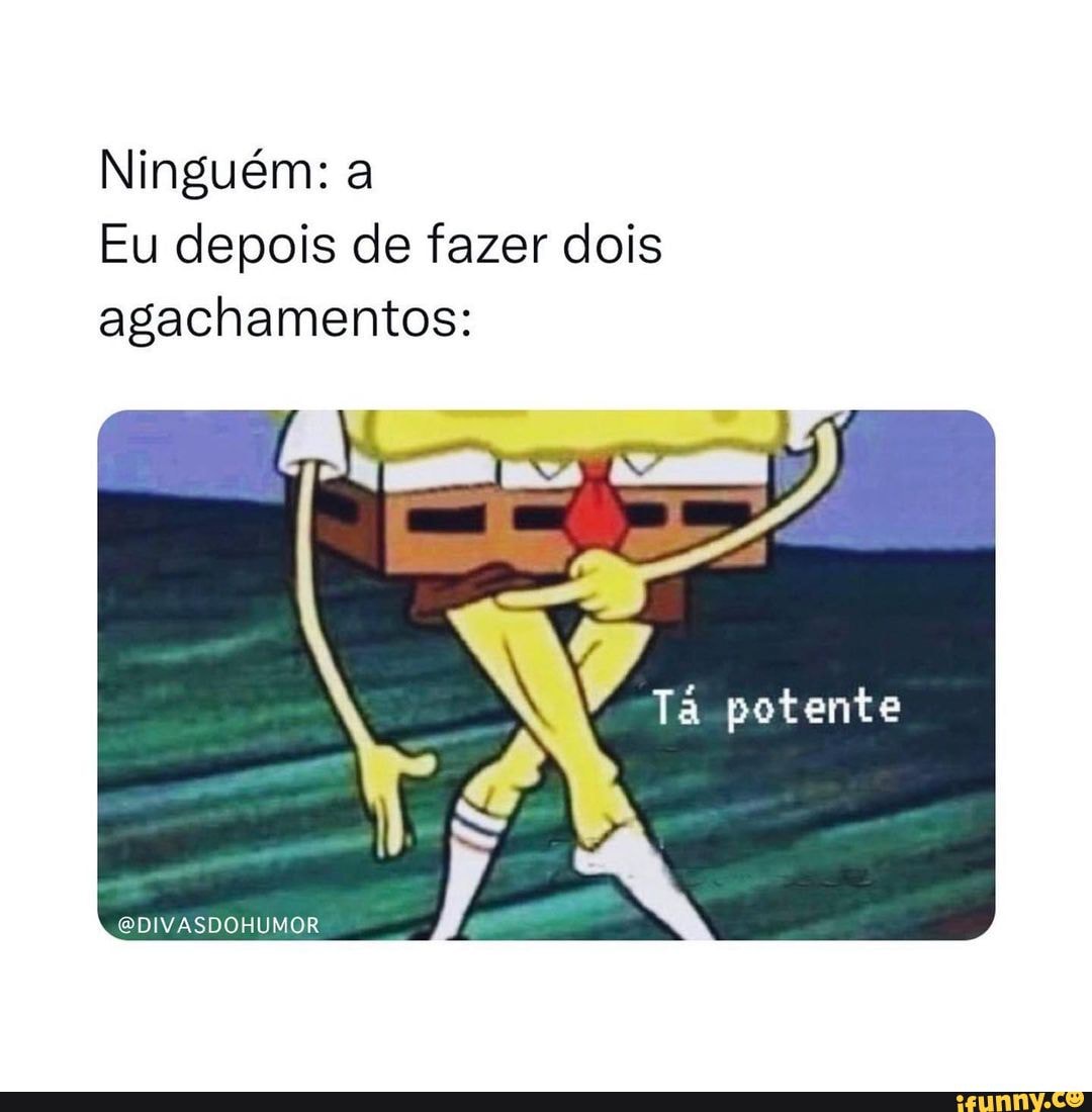 Ninguém: a Eu depois de fazer dois agachamentos: Tá potente ...