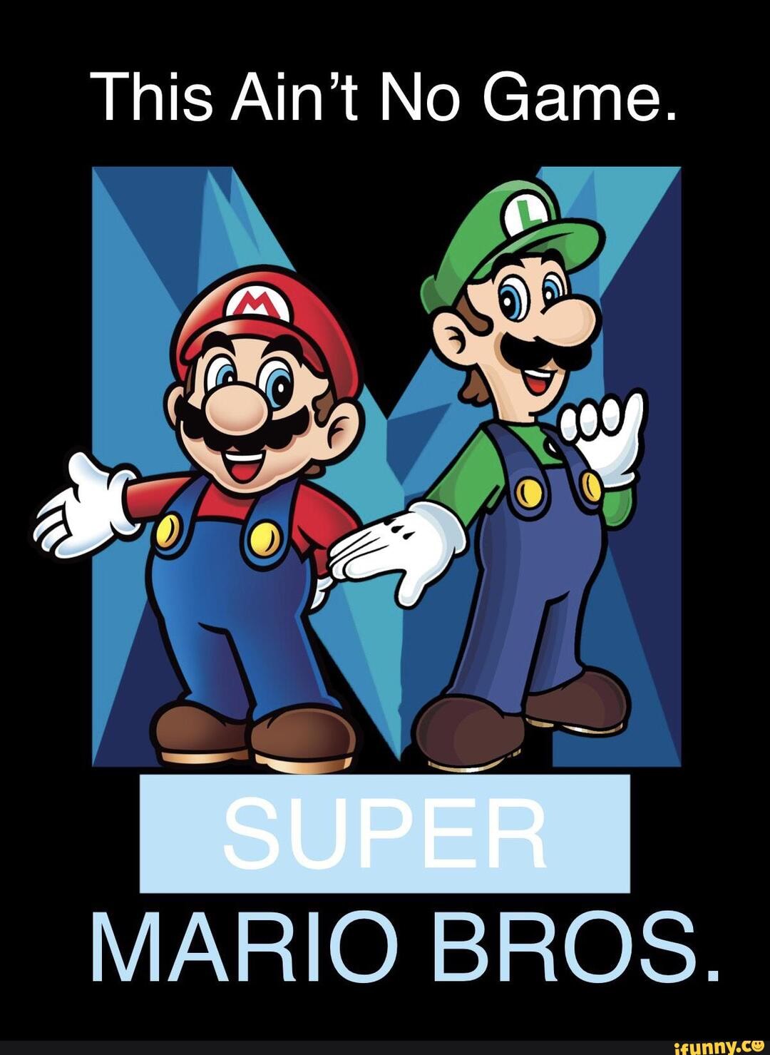 This Ain't No Game. MARIO BROS. - iFunny