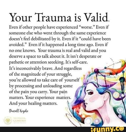 Your Trauma is Valid. Even if other people have experienced "worse." Even if someone else who ...