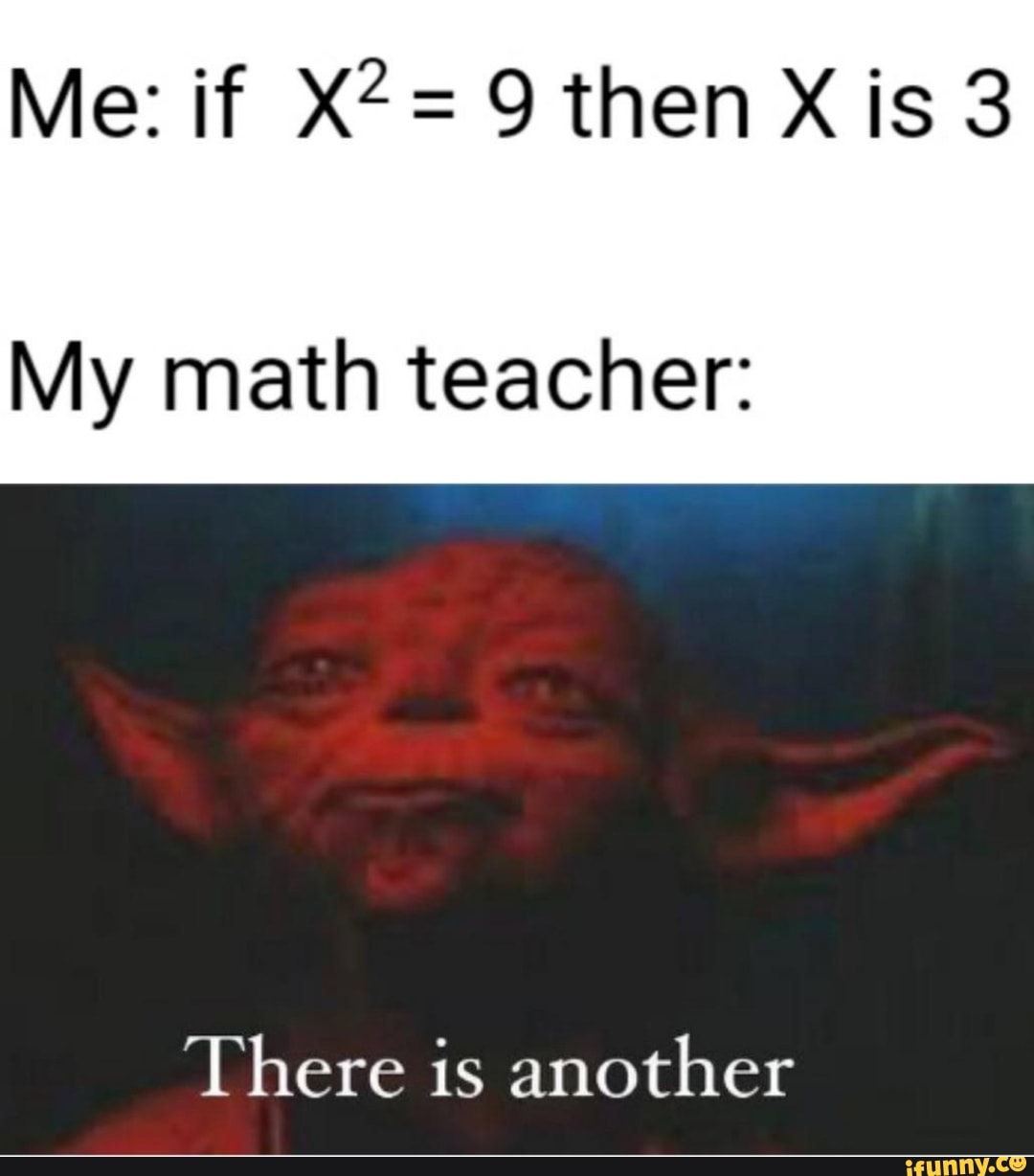 Me: if X2: 9 then X is 3 My math teacher: There is another - iFunny