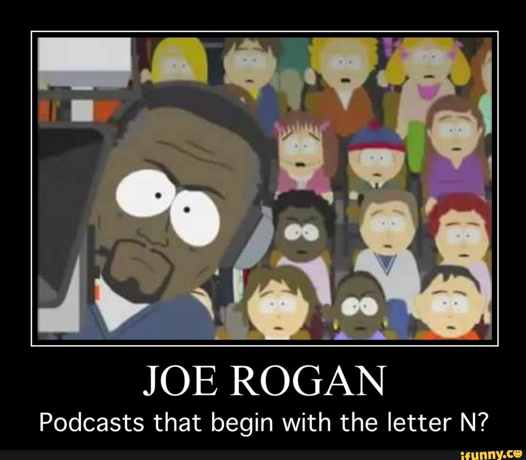 SS JOE ROGAN Podcasts that begin with the letter N? - iFunny