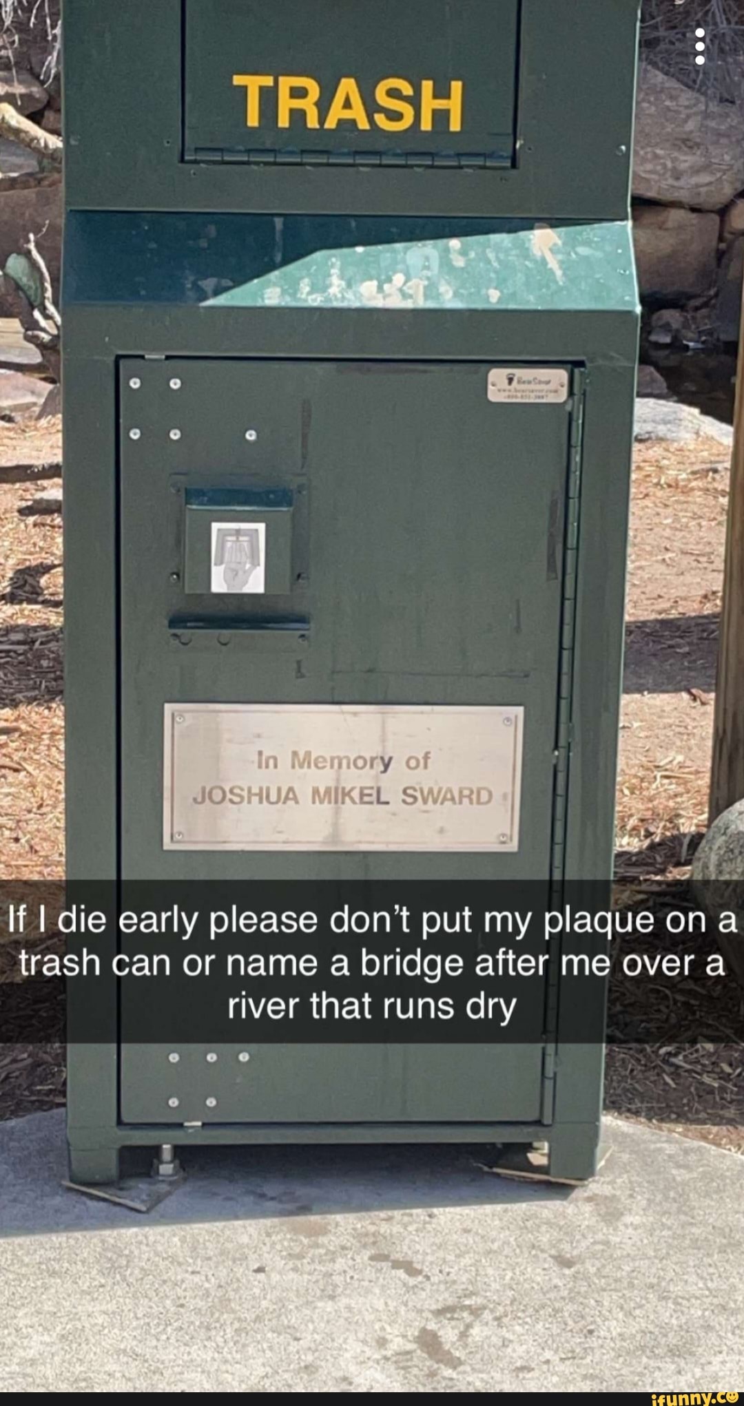 TRASH n Memory of JOSHUA MIKEL SWARI If I die early please don't put my ...