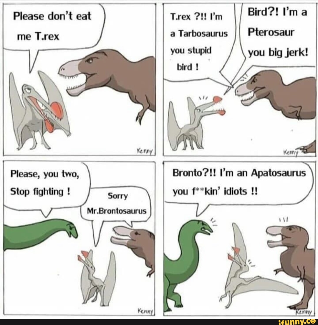 Bird?! I'm a_ Pterosaur you big jerk! T.rex ?1! I'm a Tarbosaurus you ...