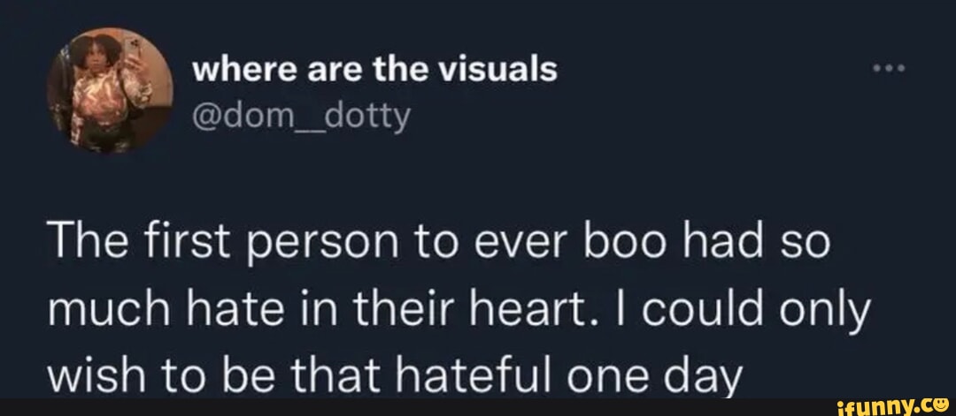 Where are the visuals The first person to ever boo had so much hate in ...