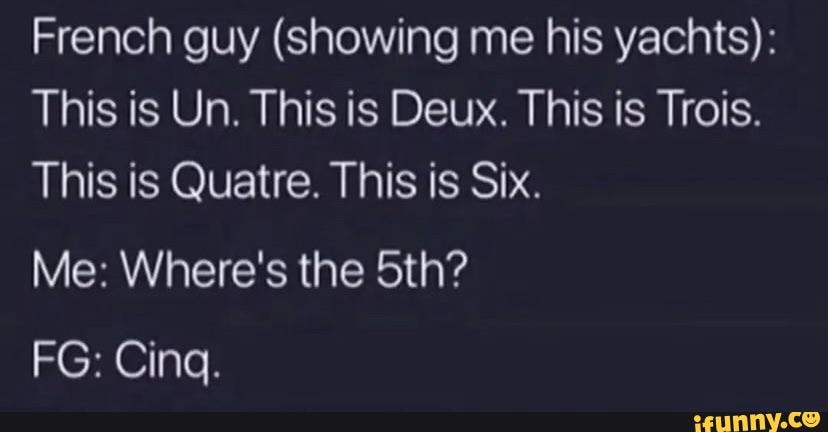 French guy (showing me his yachts): This is Un. This is Deux. This is ...