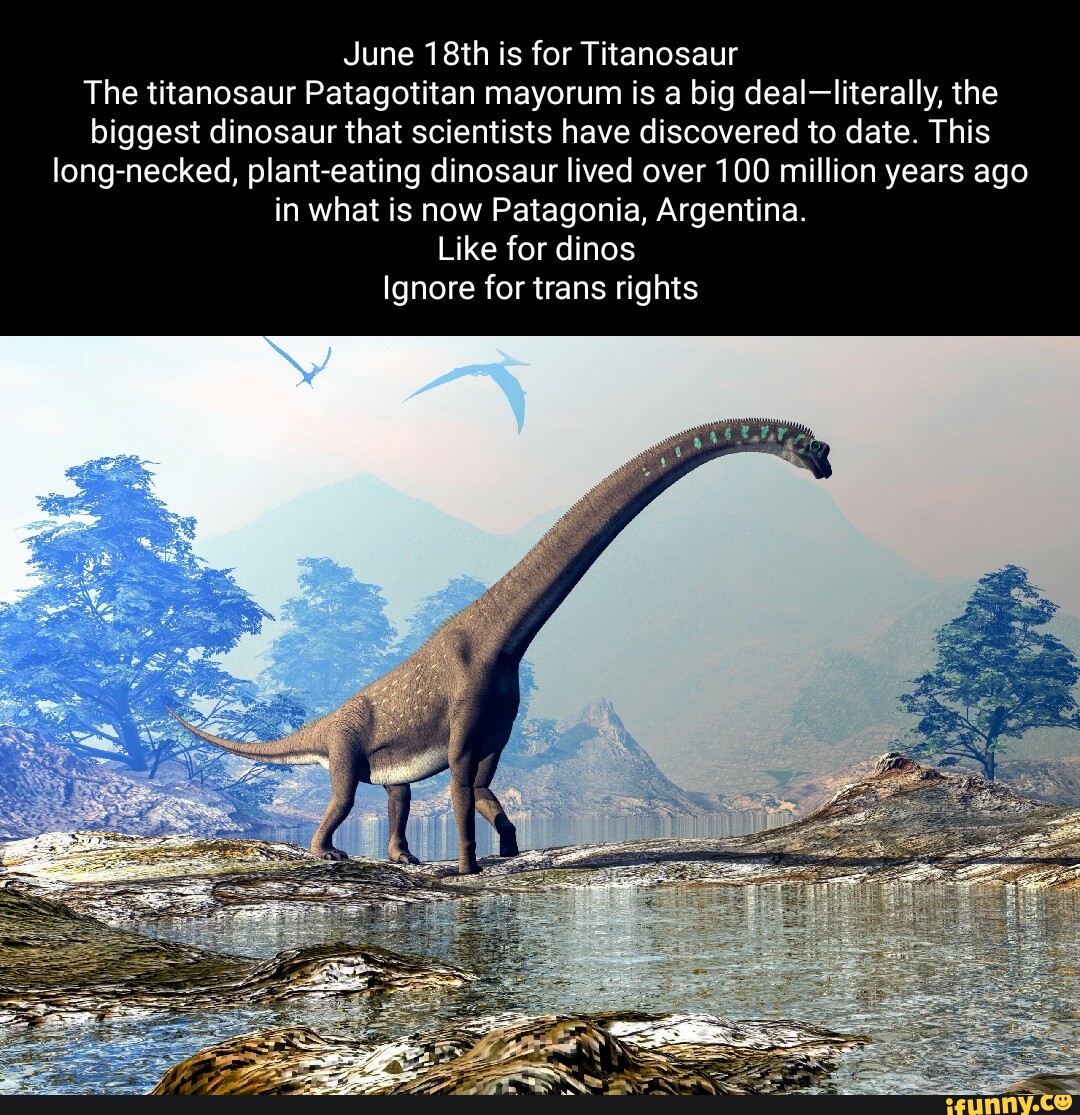 June 18th is for Titanosaur The titanosaur Patagotitan mayorum is a big ...