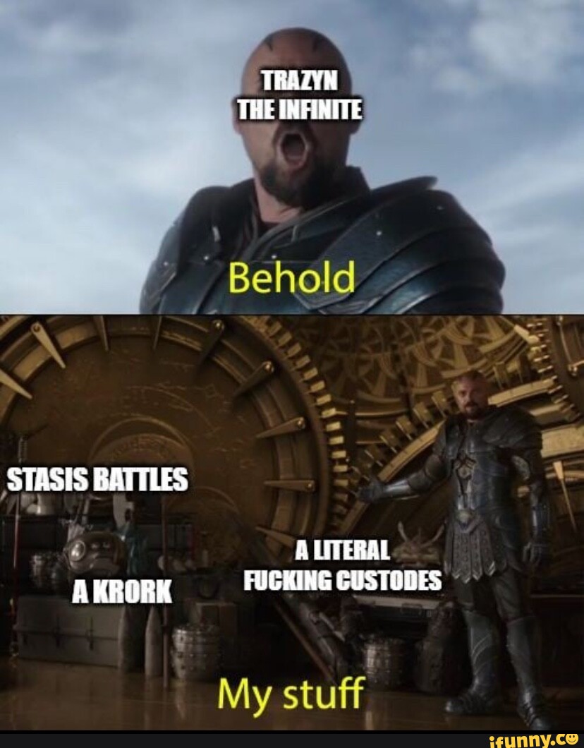 TRAZYN THE IHFINITE Behold STASIS BATTLES A LITERAL A KRORK FUCKING ...