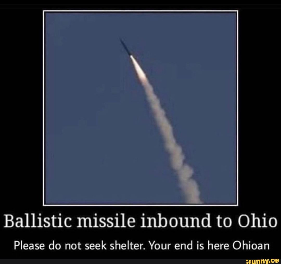 Ballistic missile inbound to Ohio Please do not seek shelter. Your end ...