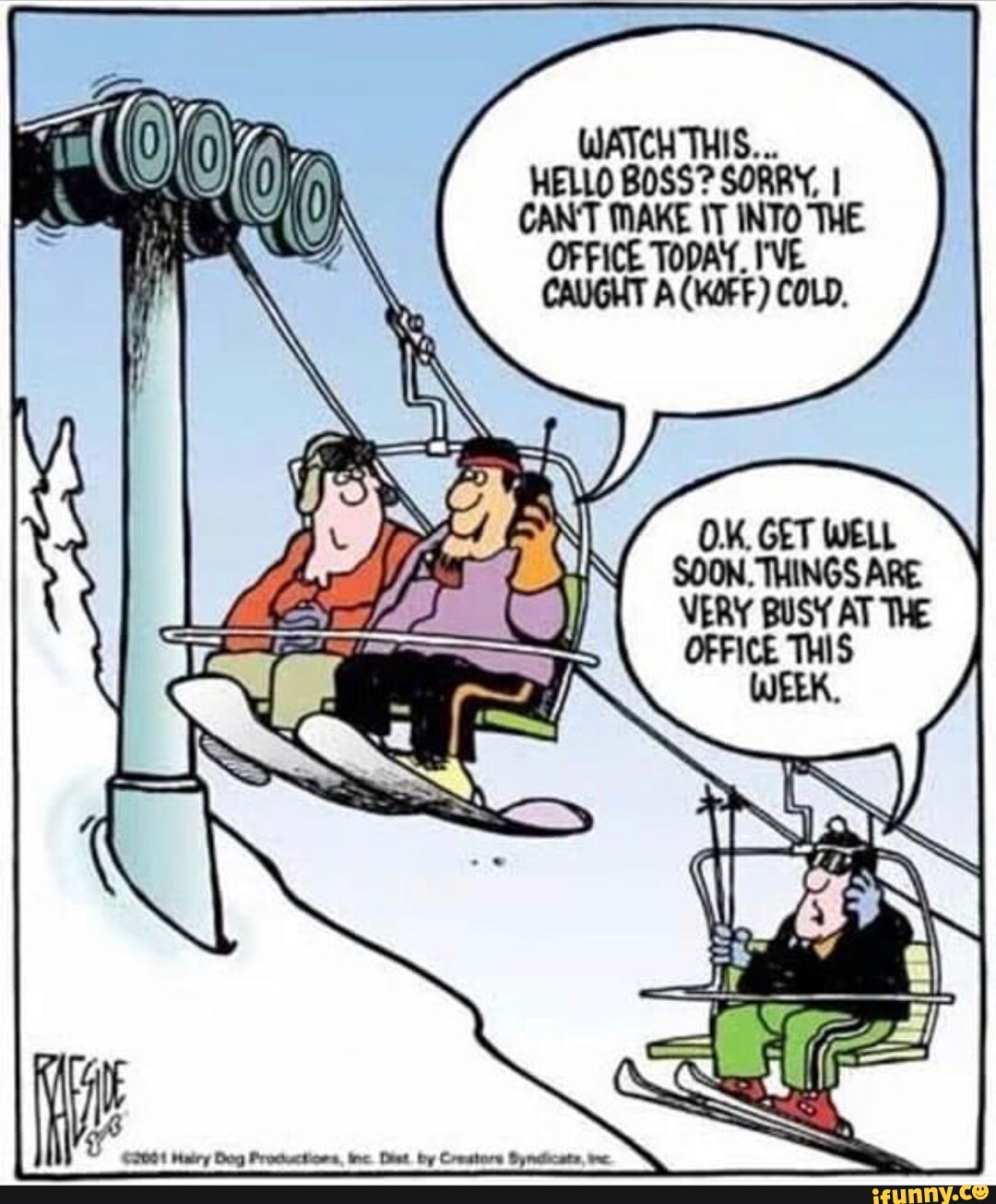 WATCH THIS... HELLO BOSS? SORRY, I CAN'T MAKE IT INTO THE OFFICE TODAY ...