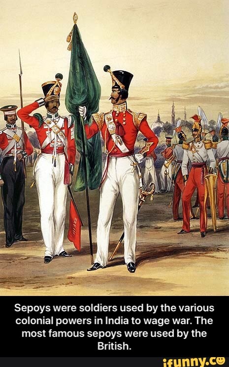 Sepoys were soldiers used by the various colonial powers in India to ...