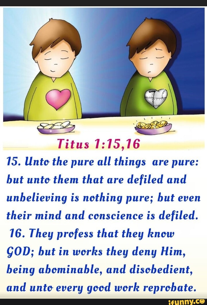 Titus 15. Unto the pure all things are pure: but unto them that are ...