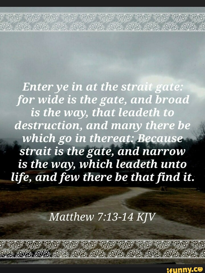 Enter ye in at the strait gate: for wide is the gate, and broad is the ...
